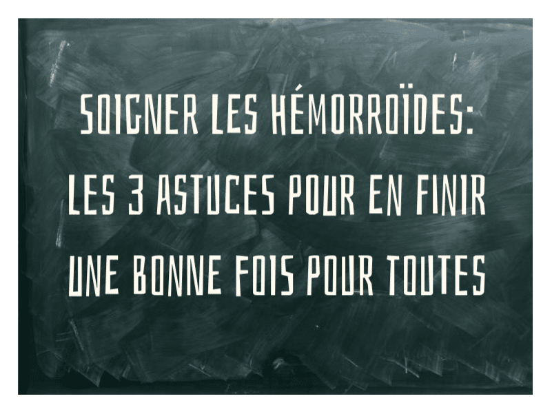 Soigner les hémorroïdes ? Les 3 astuces pour en finir une bonne fois ...